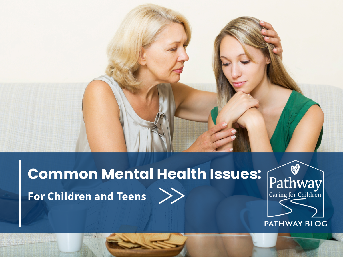 Common Mental Health Issues for Children and Teens - Pathway Caring for ...