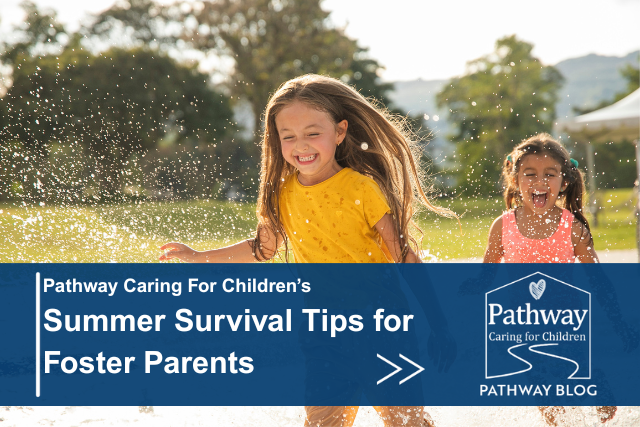 Summer Survival Tips for Foster Parents - Pathway Caring for Children