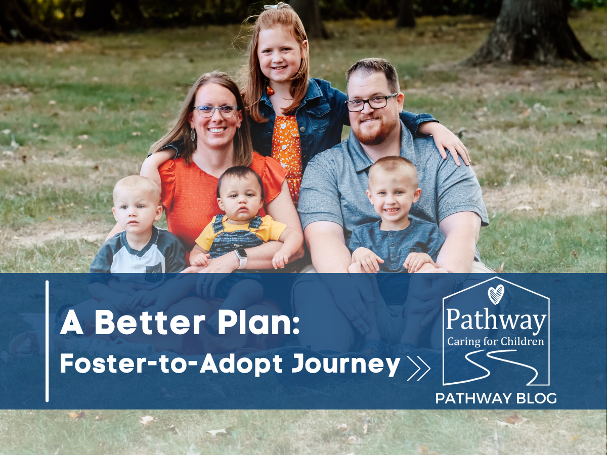 A Better Plan! Foster to Adopt Journey - Pathway Caring for Children ...